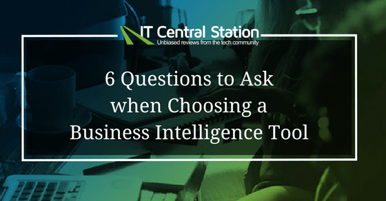 6 Questions to Ask when Choosing a Business Intelligence Tool